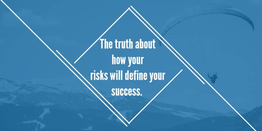 The truth about how your risks will define your success. by ...